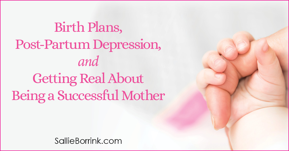 Birth Plans, Post-Partum Depression, and Getting Real About Being a ...