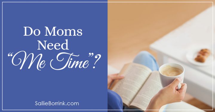 Do Moms Need “Me Time”? - A Quiet Simple Life with Sallie Borrink