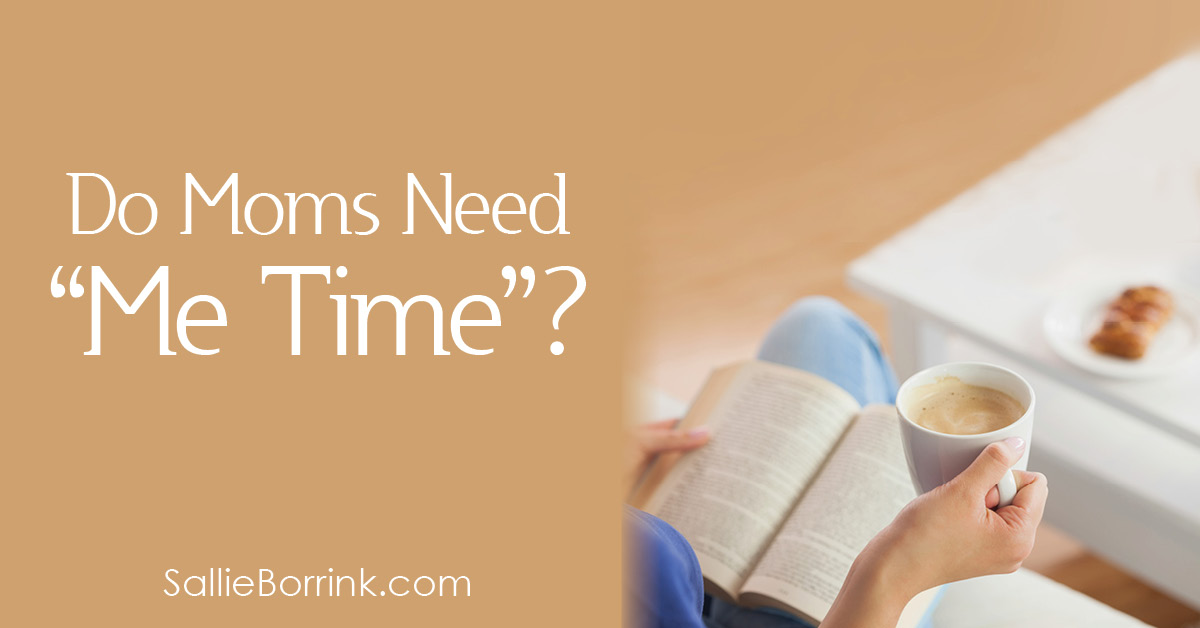Do Moms Need “Me Time”? - A Quiet Simple Life with Sallie Borrink