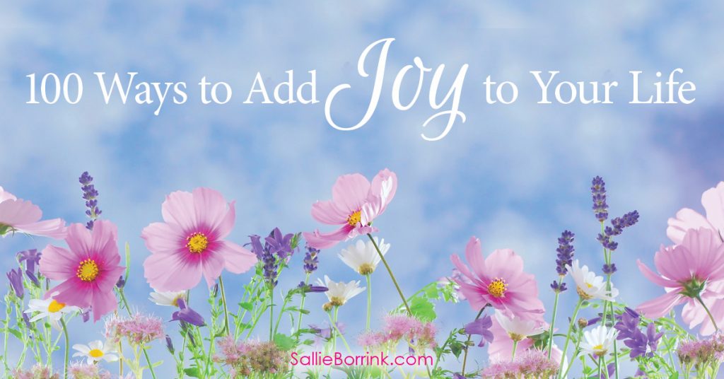 100 Ways to Add Joy to Your Life - A Quiet Simple Life with Sallie Borrink