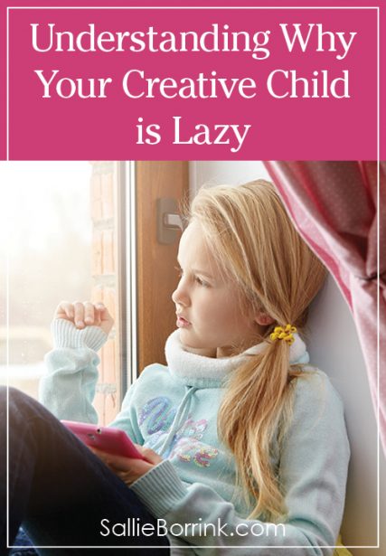 Understanding Why Your Creative Child is Lazy | Sallie Borrink