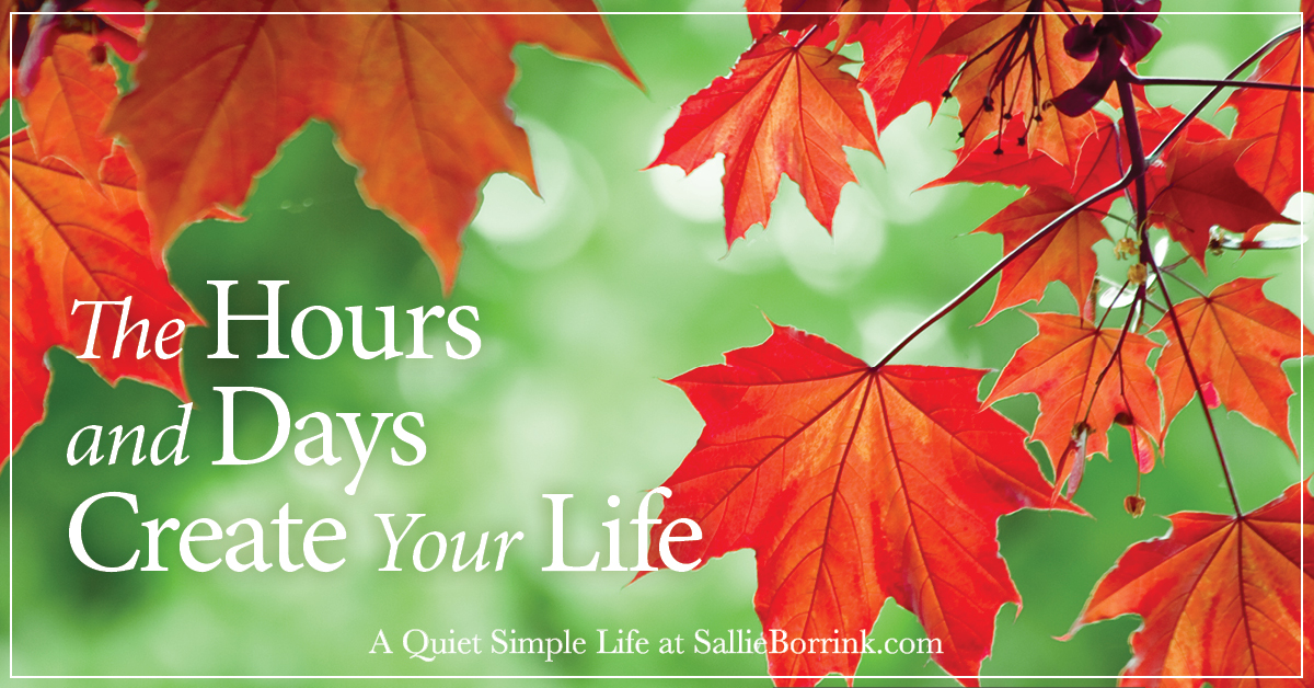 The Hours and Days Create Your Life | Sallie Borrink