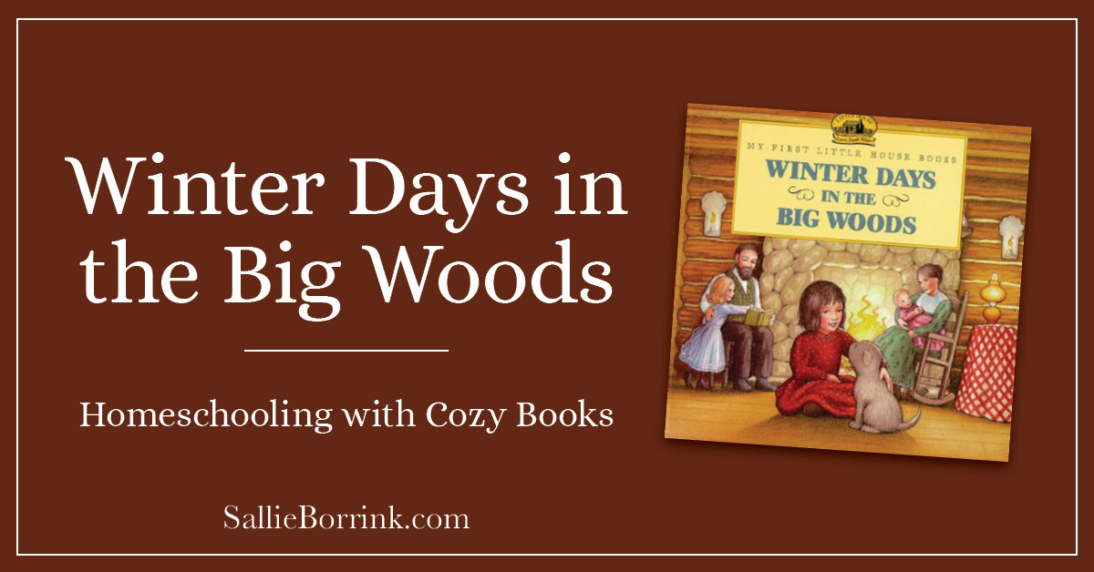 Winter Days in the Big Woods | Homeschooling with Cozy Books | Sallie ...